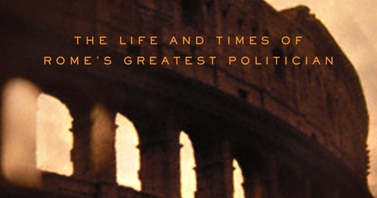 Cicero: The Life and Times of Rome's Greatest Politician | Books About ...