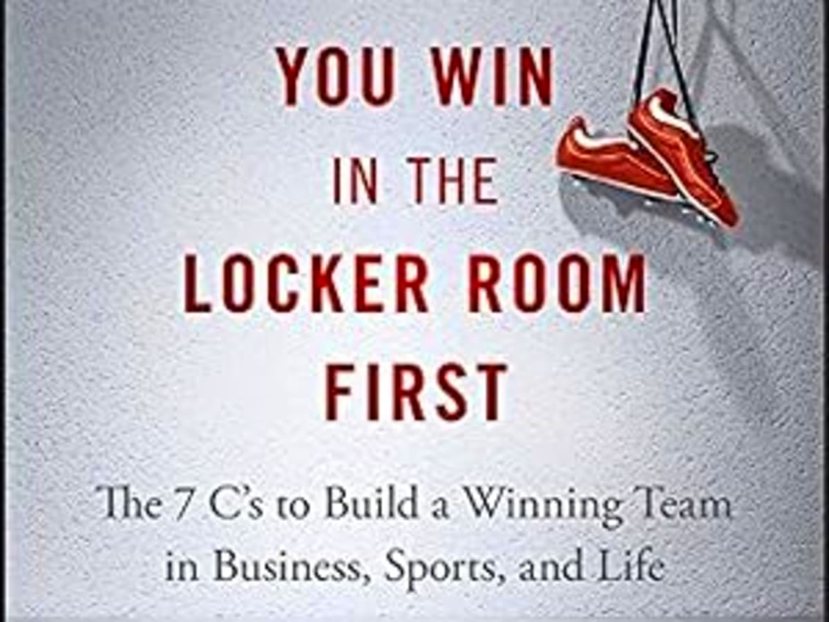 You Win in the Locker Room First: The 7 C's to Build a Winning Team in ...
